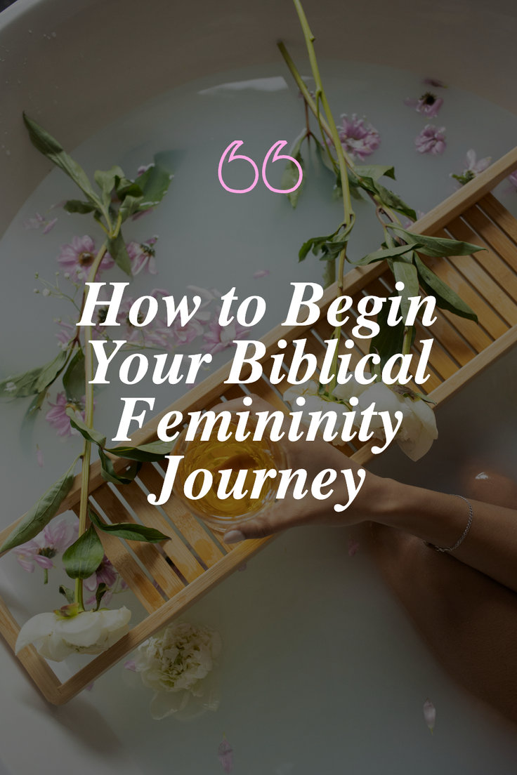 How to Begin Your Biblical Femininity Journey - Achieve Your Dream Goals